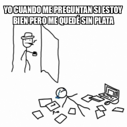 Meme Personalizado - Yo cuando me preguntan si estoy bien pero me quedé ...