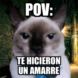 Meme Personalizado - Pov: Te hicieron un amarre - 33235371