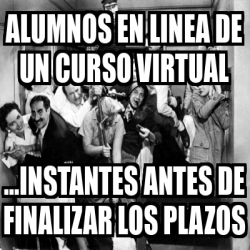 Meme Personalizado - ALUMNOS EN LINEA DE UN CURSO VIRTUAL …INSTANTES ...