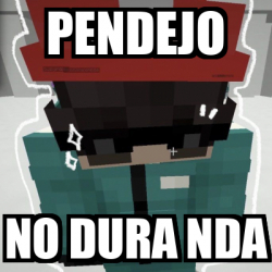 Meme Personalizado - Pendejo No dura nda - 33235755