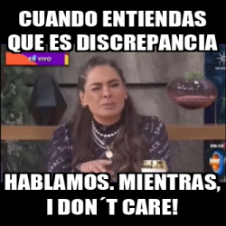 Meme Personalizado - cuando entiendas que es discrepancia hablamos ...