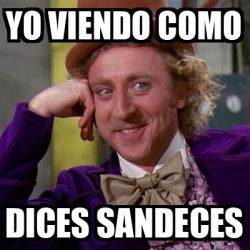 Meme Willy Wonka - Yo viendo como Dices sandeces - 33237255