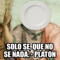Meme Personalizado - Solo se, que no se nada. - platoN - 33237510