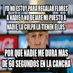 Meme Personalizado - yo no estoy para regalar flores a nadie y no ...