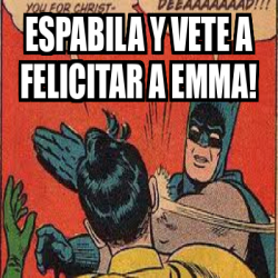Meme Personalizado - Espabila y vete a felicitar a emma! - 33238745