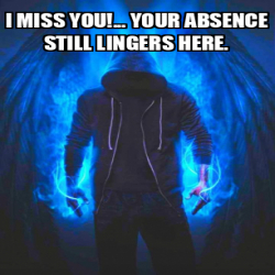 Meme Personalizado - I miss you!... Your absence still lingers here ...