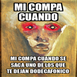 Meme Personalizado - mi compa cuando mi compa cuando se saca uno de los ...