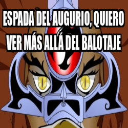 Meme Personalizado - Espada del augurio, quiero ver más allá del ...