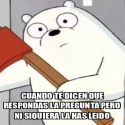 Meme Personalizado - cuando te dicen que respondas la pregunta pero ni ...