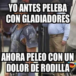 Meme Personalizado - Yo antes peleba con gladiadores ahora peleo con un ...