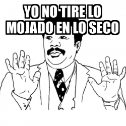 Meme Ay Si - Yo no tire lo mojado en lo seco - 33239896