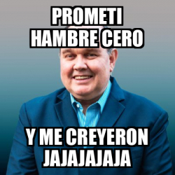 Meme Personalizado - PROMETI HAMBRE CERO Y ME CREYERON JAJAJAJAJA ...