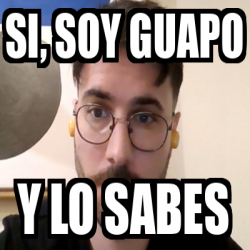 Meme Personalizado - si, soy guapo y lo sabes - 33240679