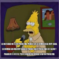 Meme Personalizado - La obesidad no es un problema, podrá ser la comida ...