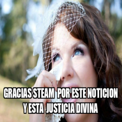 Meme Personalizado - gracias steam por este noticion y esta justicia ...