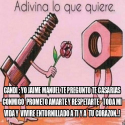 Meme Personalizado - CANDI : YO JAIME MANUEL TE PREGUNTO TE CASARIAS ...