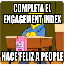 Meme Personalizado - Completa el engagement index hace feliz a people ...