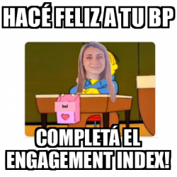 Meme Personalizado - Hacé feliz a tu bp completá el engagement index ...