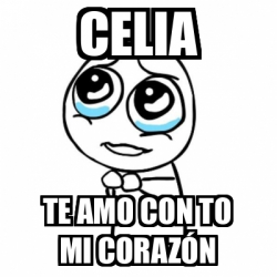 Meme Por favor - celia te amo con to mi corazón - 33243809