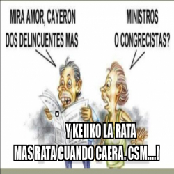 Meme Personalizado - . Y KEIIKO LA RATA MAS RATA CUANDO CAERA. CSM ...
