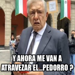 Meme Personalizado - Y ahora me van a atravezar el...pedorro ? - 33244505