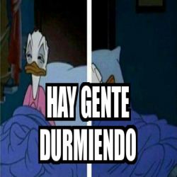 Meme Personalizado - HAY GENTE DURMIENDO - 33244633