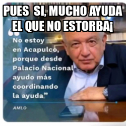 Meme Personalizado - pues si, mucho ayuda el que no estorba¡ - 33244659