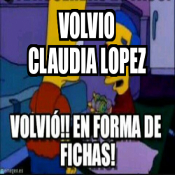 Meme Personalizado - VOLVIO CLAUDIA LOPEZ - 33244680