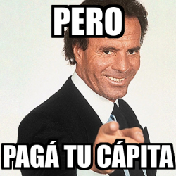 Meme Julio Iglesias - PERO PAGÁ TU CÁPITA - 33244951