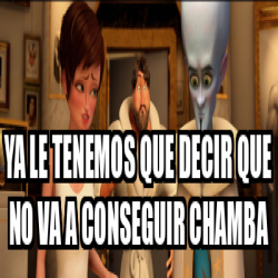 Meme Personalizado - Ya le tenemos que decir que no va a conseguir ...