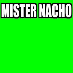 Meme Personalizado - mISTER NACHO - 33245517