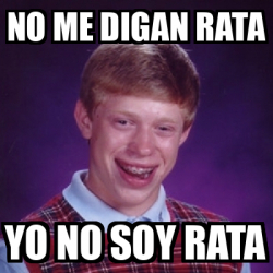 Meme Bad Luck Brian - NO ME DIGAN RATA YO NO SOY RATA - 33245899