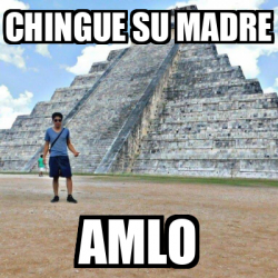 Meme Personalizado - Chingue su madre Amlo - 33246067