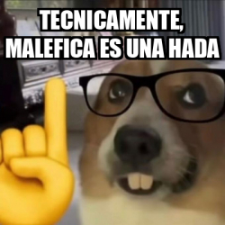 Meme Personalizado - TECNICAMENTE, MALEFICA ES UNA HADA - 33246701