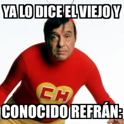 Meme Personalizado - Ya lo dice el viejo y Conocido refrán: - 33246765