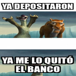 Meme Personalizado - Ya depositaron Ya me lo quitó el Banco - 33247361