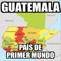 Meme Personalizado - Guatemala País de primer mundo - 33248446