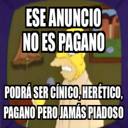 Meme Personalizado - Ese anuncio no es pagano Podrá ser cínico ...