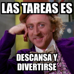 Meme Willy Wonka - Las tareas es Descansa y divertirse - 33249066