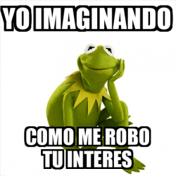 Meme Kermit the frog - Yo imaginando Como me robo tu interes - 33249335