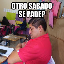 Meme Personalizado - Otro sabado se padep - 33250295