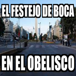 Meme Personalizado - El festejo de Boca En el obelisco - 33250506