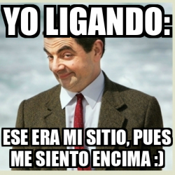 Meme Mr Bean - YO LIGANDO: ESE ERA MI SITIO, PUES ME SIENTO ENCIMA ...