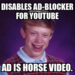 Meme Bad Luck Brian - Disables Ad-blocker for YouTube Ad is horse video ...
