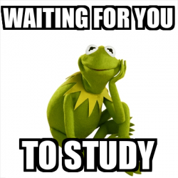 Meme Kermit the frog - waiting for you to study - 33251544