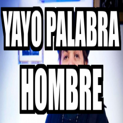 Meme Personalizado - yayo palabra hombre - 33251566