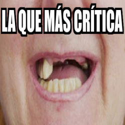Meme Personalizado - La que más crítica - 33252322