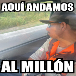 Meme Personalizado - Aquí andamos Al millón - 33252513