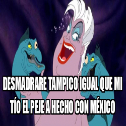 Meme Personalizado - Desmadrare tampico igual que mi tío el peje a ...