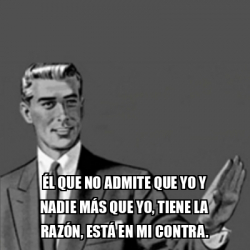 Meme Correction Guy - Él que no admite que yo y nadie más que yo, tiene ...